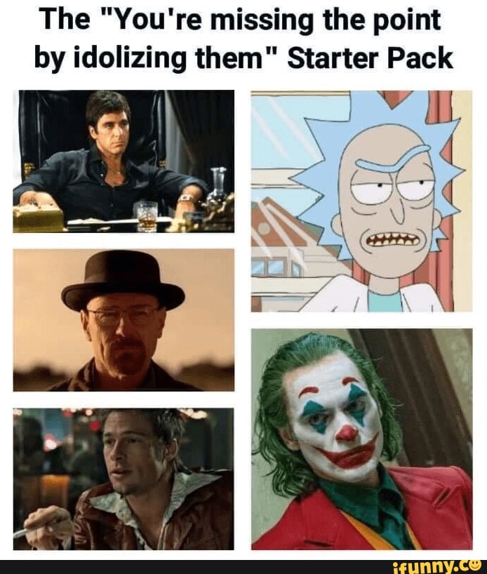 The "You're missing the point by idolizing them" Starter Pack - iFunny