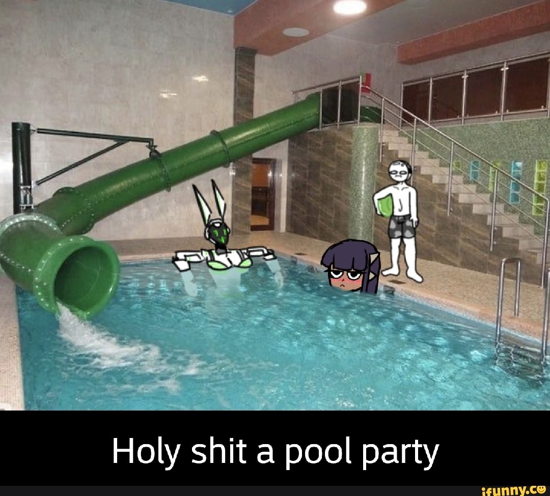Holy shit a pool party - iFunny