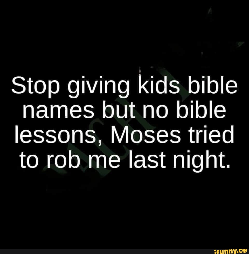 Stop giving kids bible names but no bible lessons, Moses tried to rob ...