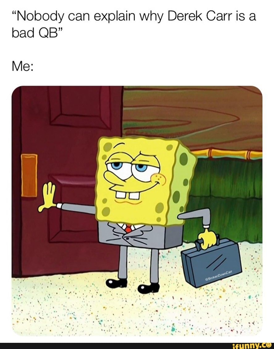 "Nobody can explain why Derek Carr is a bad QB" Me: - iFunny