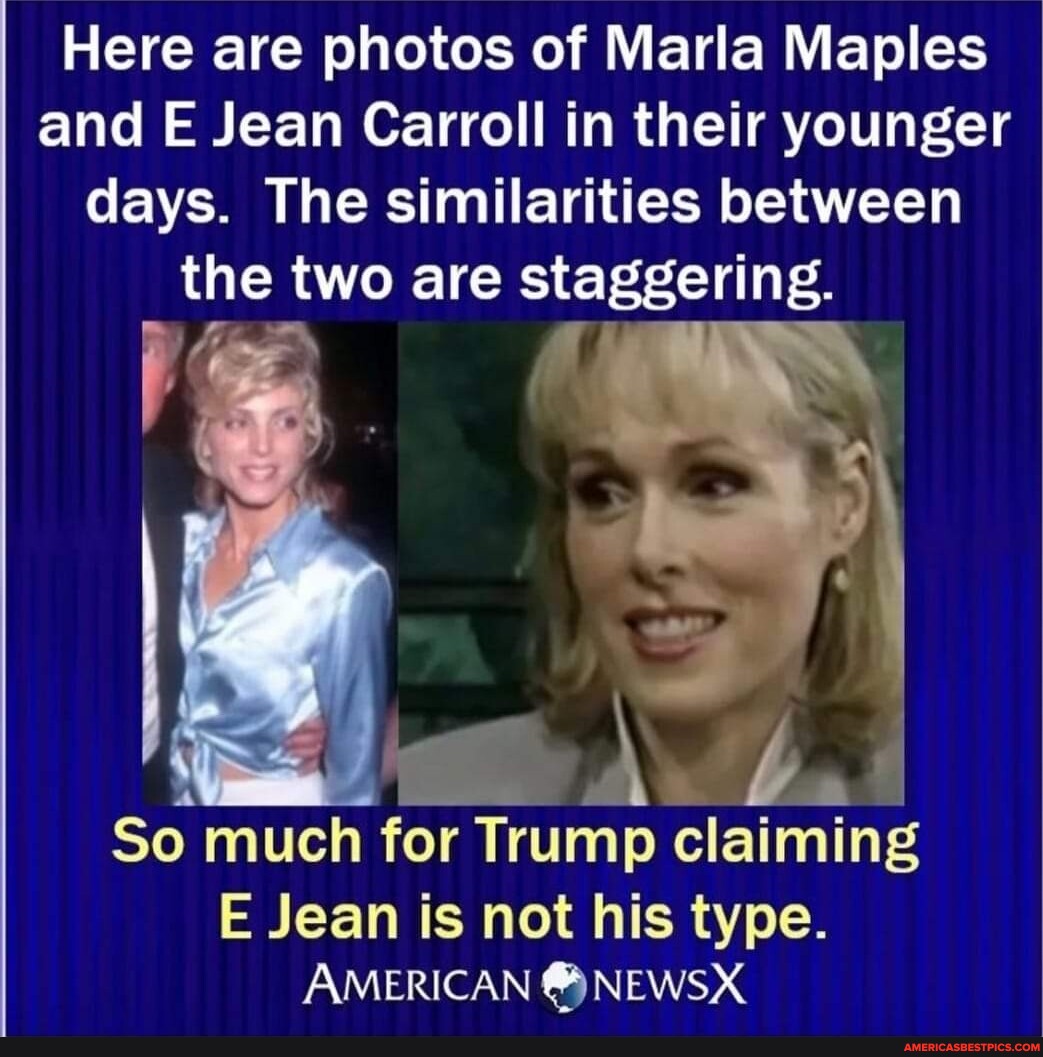 Here are photos of Marla Maples and E Jean Carroll in their younger ...