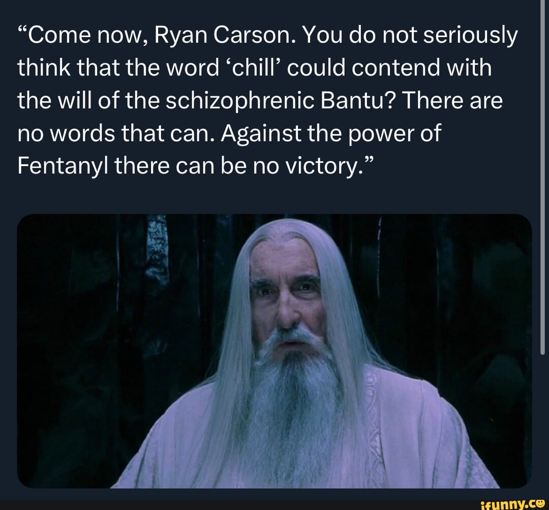 "Come now, Ryan Carson. You do not seriously think that the word 'chill ...