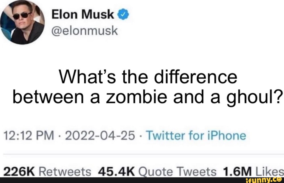 Elon Musk @elonmusk What's the difference between a zombie and a ghoul ... Elon Musk @elonmusk What's the difference between a zombie and a ghoul ...