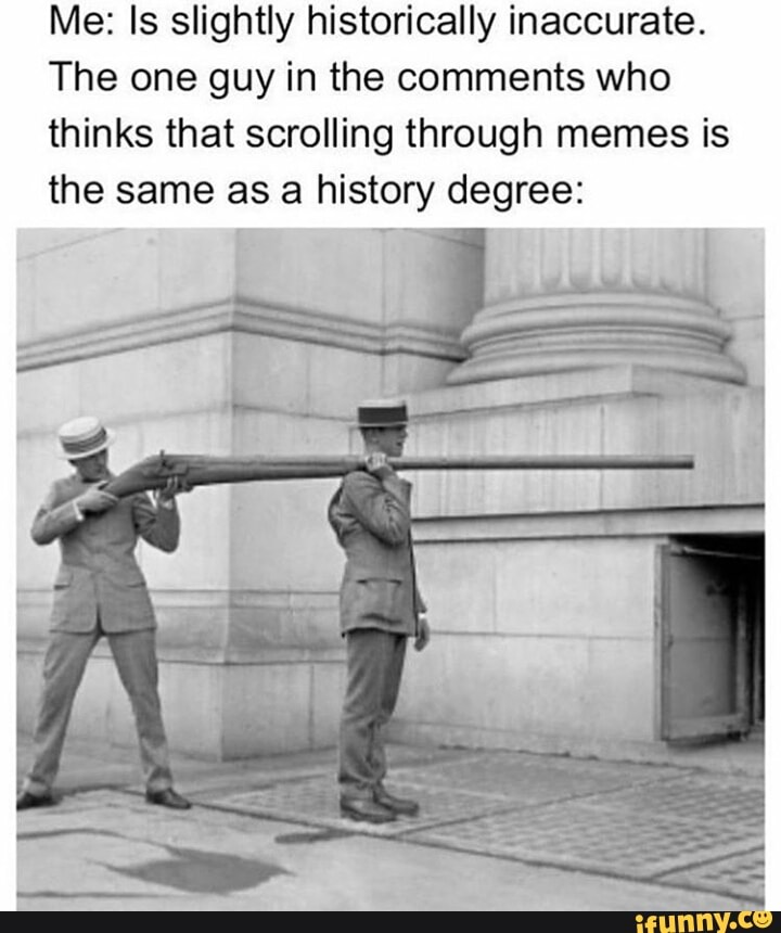 Me: Is slightly historically inaccurate. The one guy in the comments ...