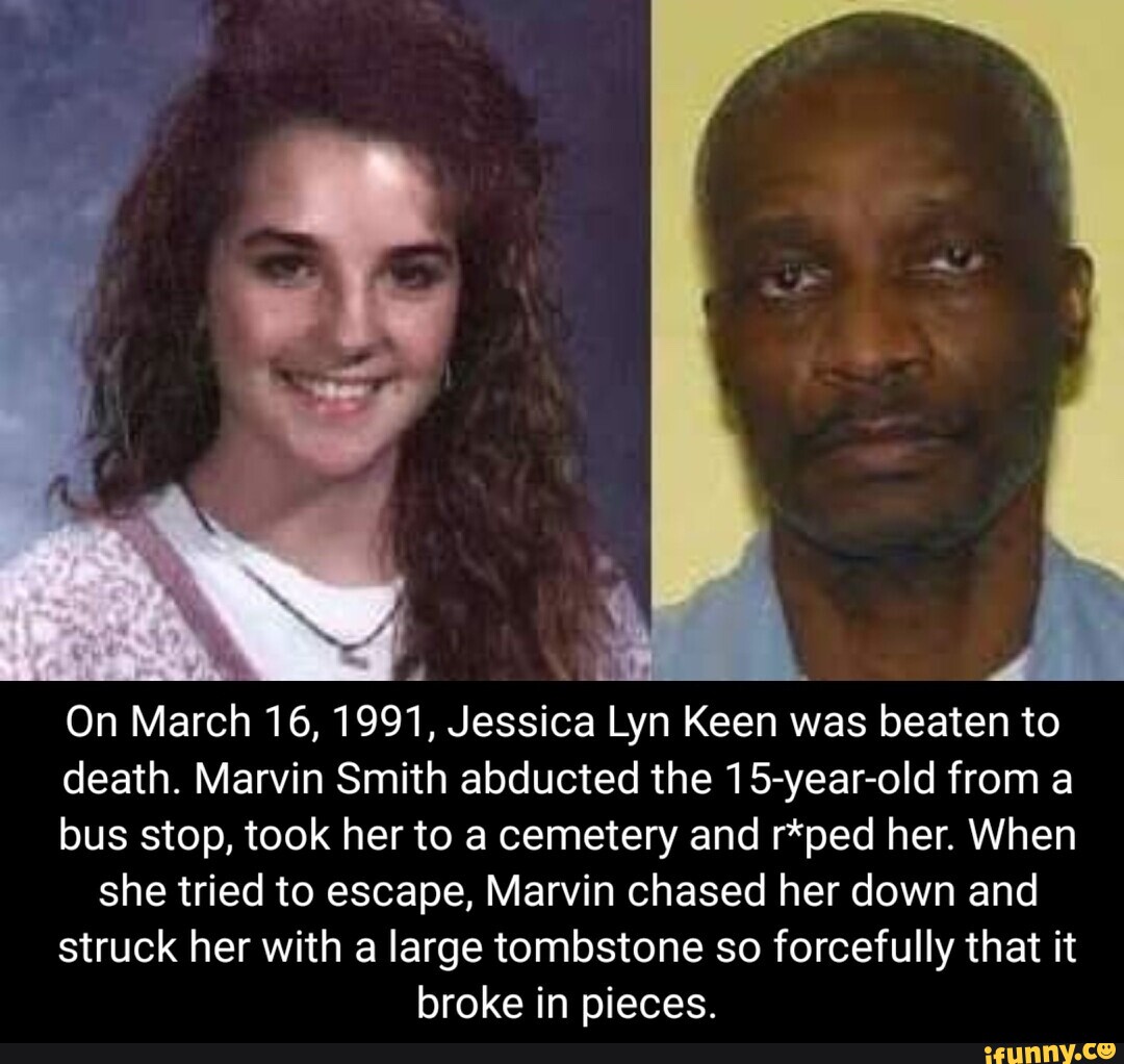 On March 16, 1991, Jessica Lyn Keen was beaten to death. Marvin Smith abducted the 15-year-old ...