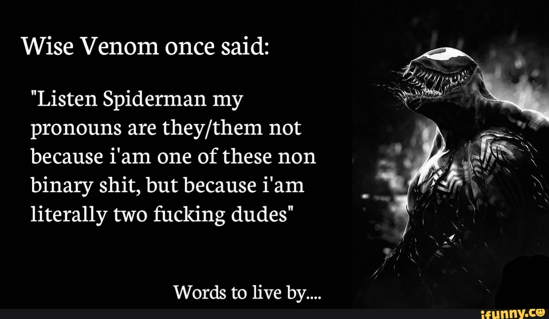 Wise Venom once said: "Listen Spiderman my pronouns are not because i ...