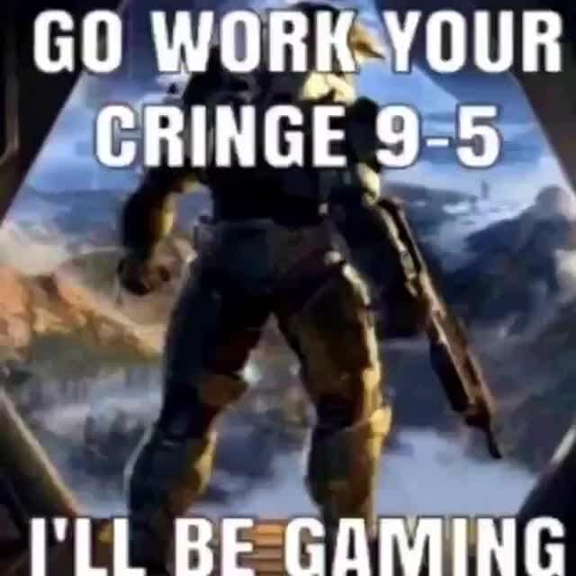 GO WORK YOUR CRINGE 9-5 I'i] BBE roaRAlIr - )