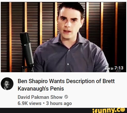 Ben Shapiro Wants Description of Brett Kavanaugh‘s Penis David Pakman ...