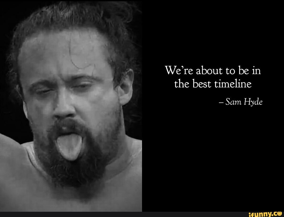 We're about to be in the best timeline Sam Hyde - iFunny