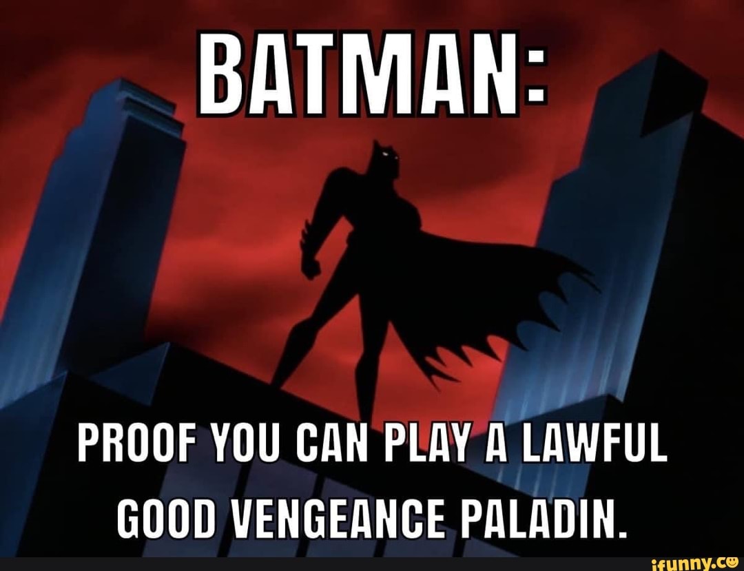 BATMAN: PROOF YOU CAN PLAY A LAWFUL GOOD VENGEANCE PALADIN. - iFunny
