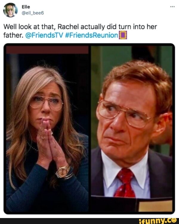 An) Well look father. at that, Rachel @Friends actually did turn into ...