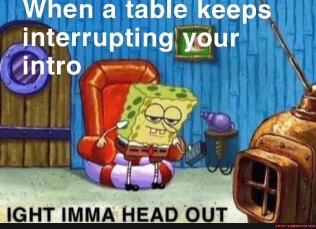 When a table keeps interrupting your intro - America’s best pics and videos