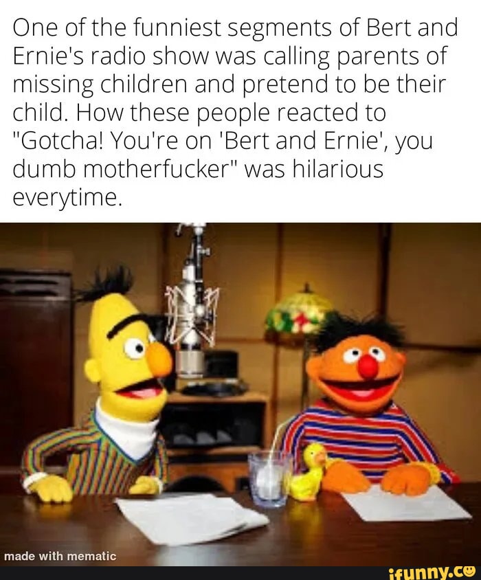 One of the funniest segments of Bert and Ernie's radio show was calling ...