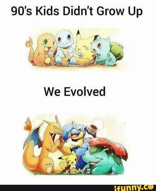 90's Kids Didn't Grow Up We Evolved - )