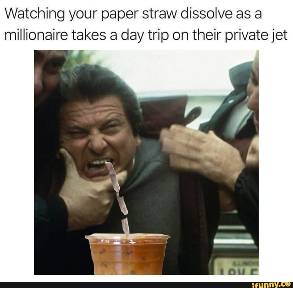 Watching your paper straw dissolve as a millionaire takes a day trip on ...