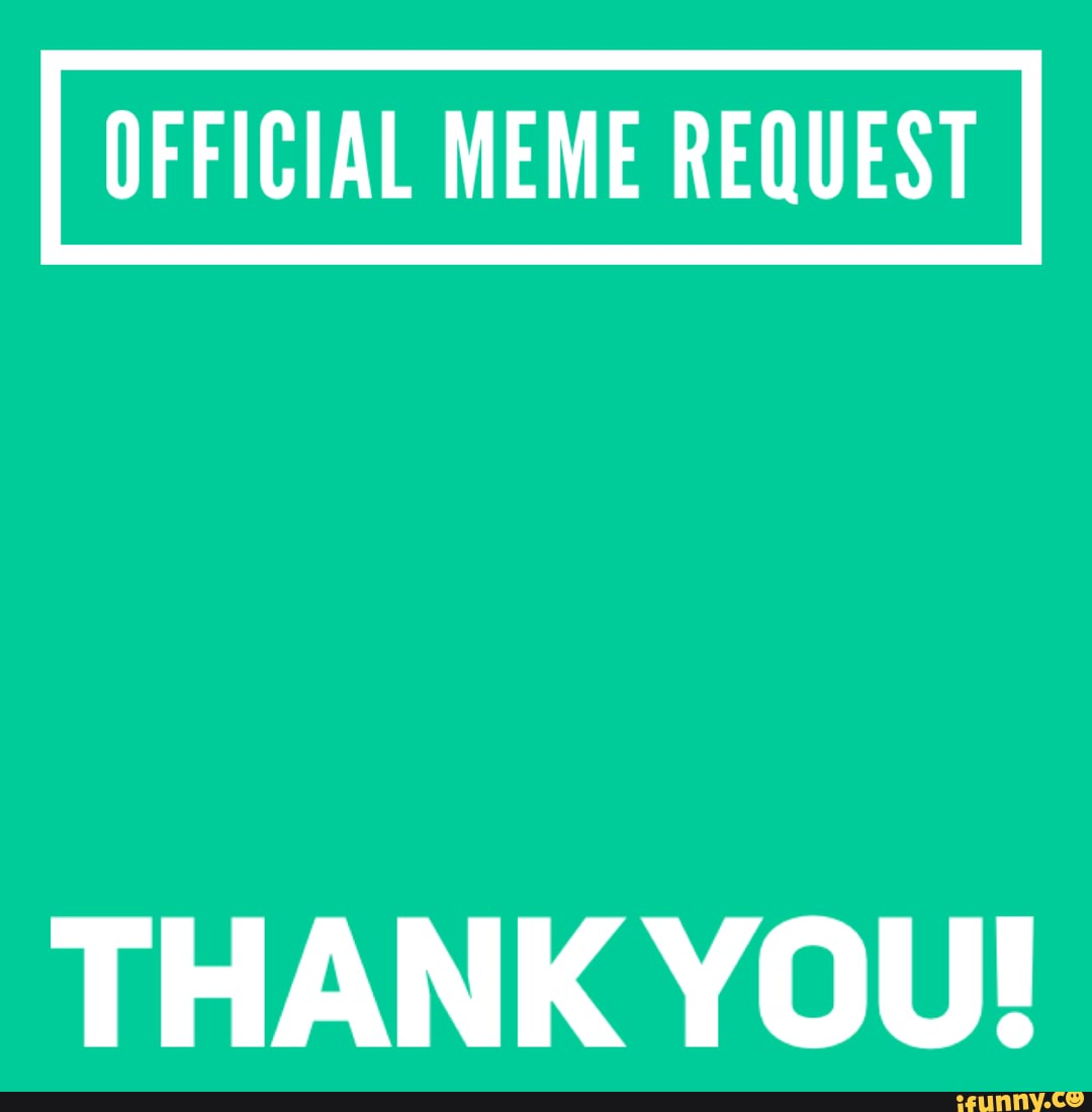 Blank one if anyone wants to use it. - OFFICIAL MEME REQUEST THANK YOU ...