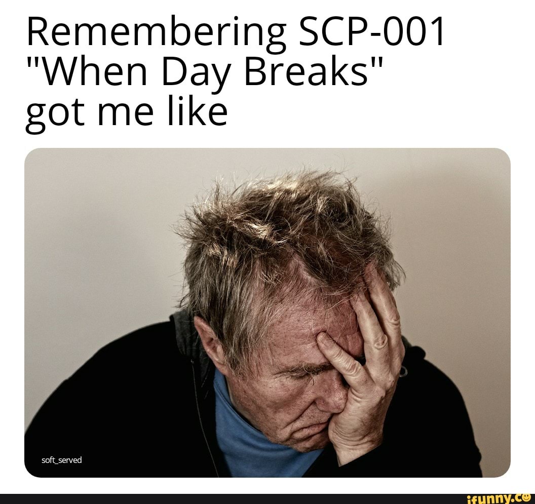 Remembering SCP-001 "When Day Breaks" got me like soft, - iFunny