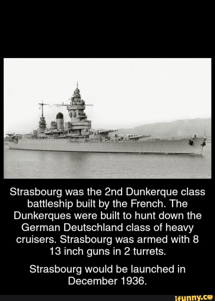 Strasbourg was the Dunkerque class battleship built by the French. The ...