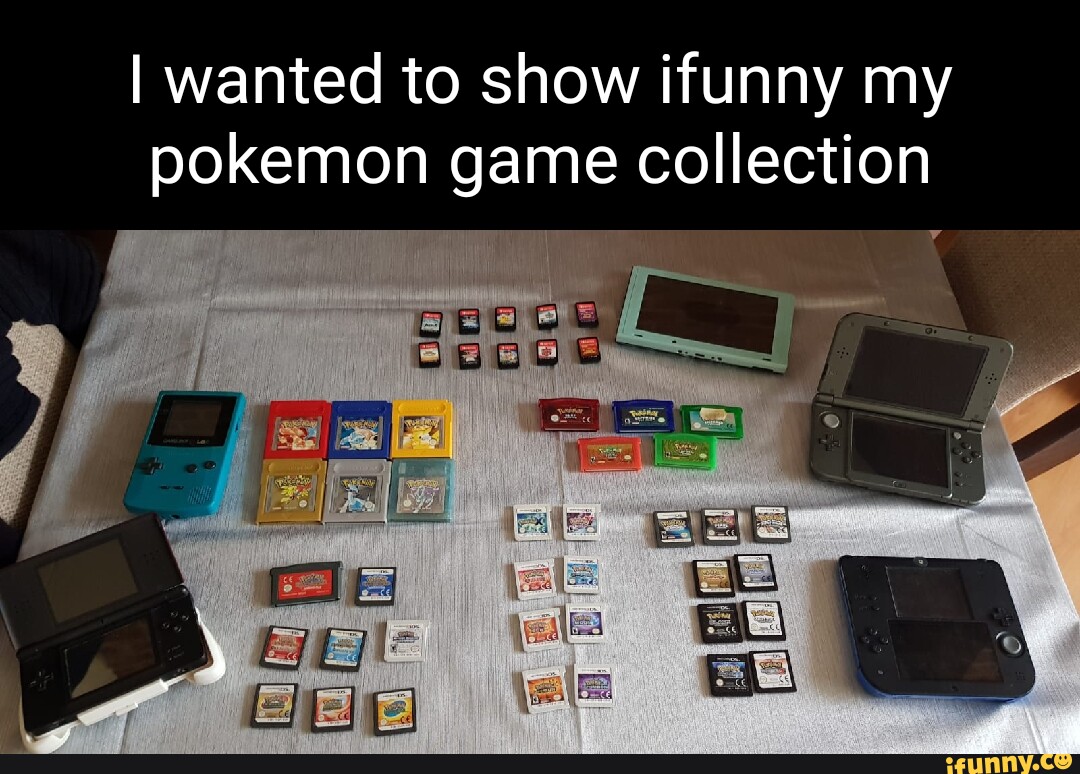 I wanted to show ifunny my pokemon game collection - iFunny
