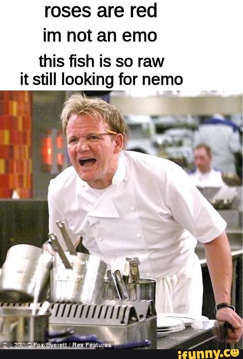 Roses are red im not an emo this fish is so raw it still looking for ...