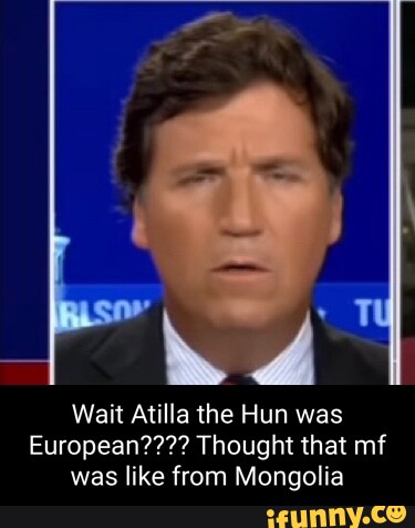 Wait Atilla the Hun was European???? Thought that mf was like from ...