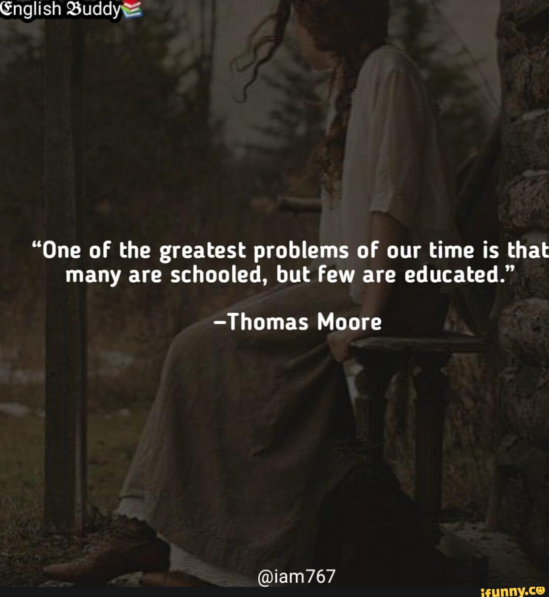 English Buddy "One of the greatest problems of our time is that many ...