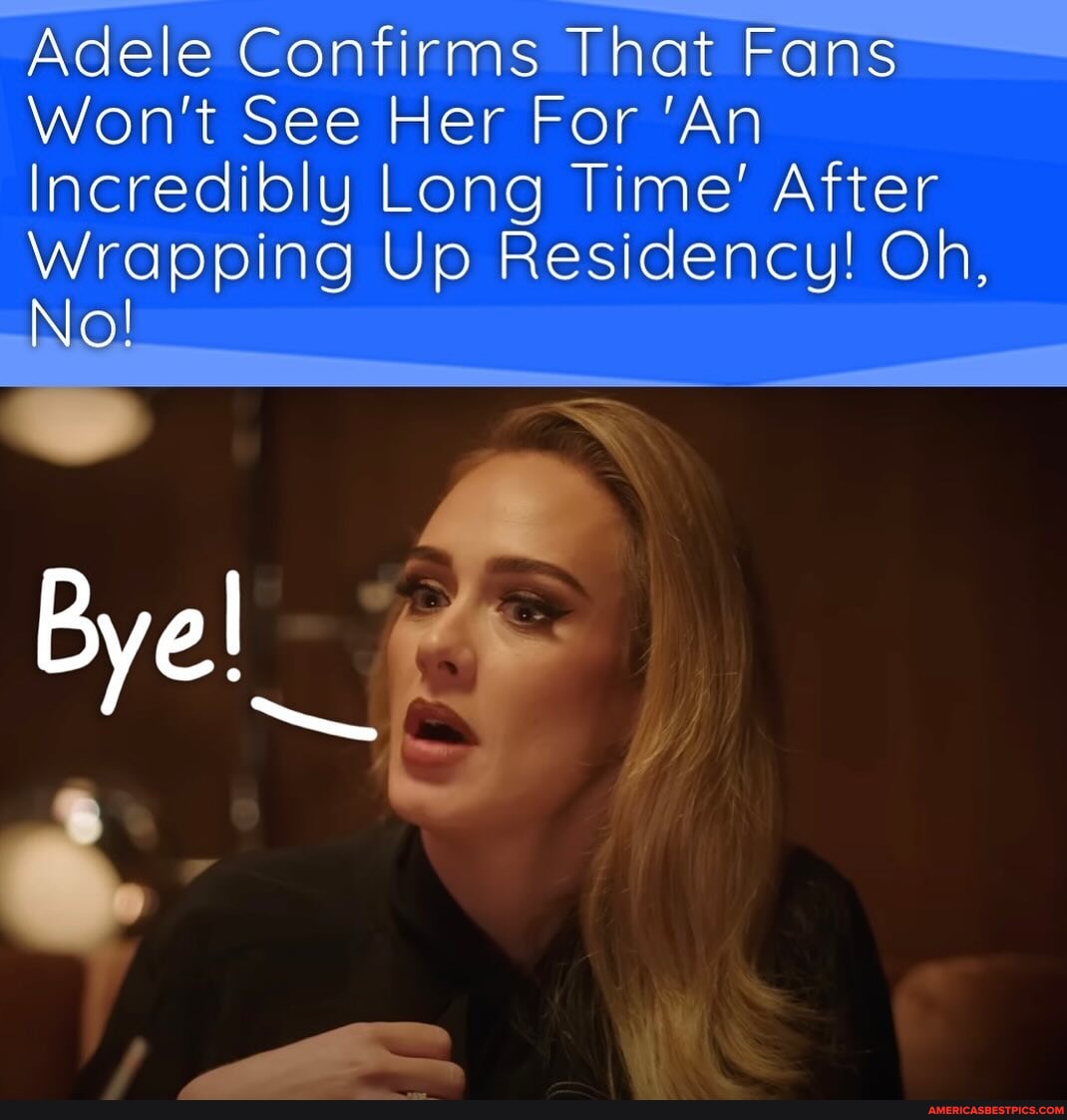 Adele Confirms That Fans Won't See Her For 'An Incredibly Long Time' After Wrapping Up Residency ...