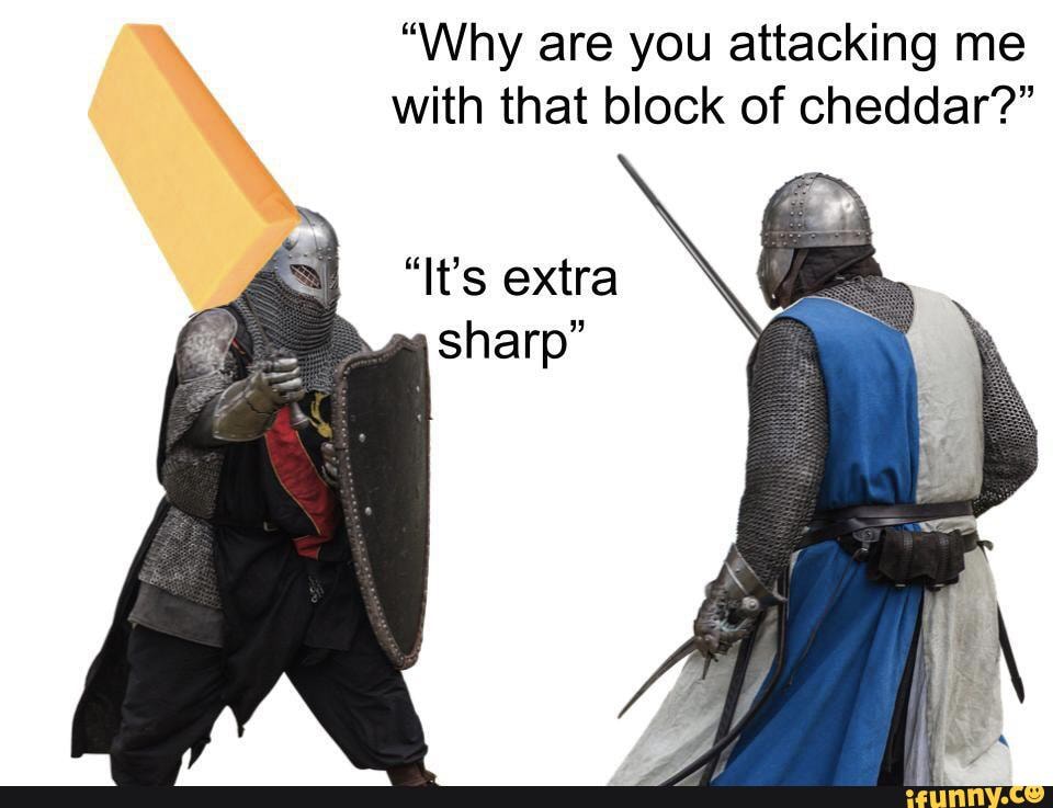 "Why are you attacking me with that block of cheddar?" SN "It's extra ...