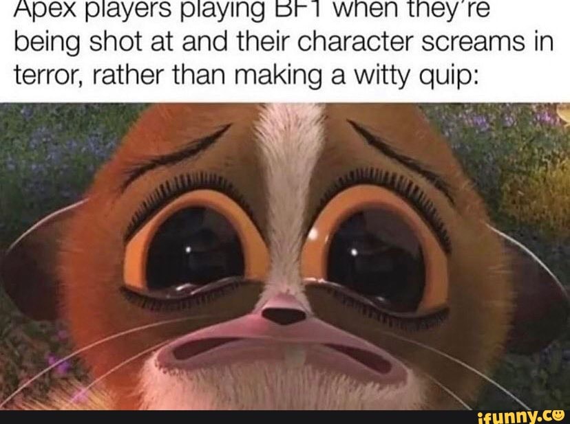 Wey re being shot at and their character screams in terror, rather than ...