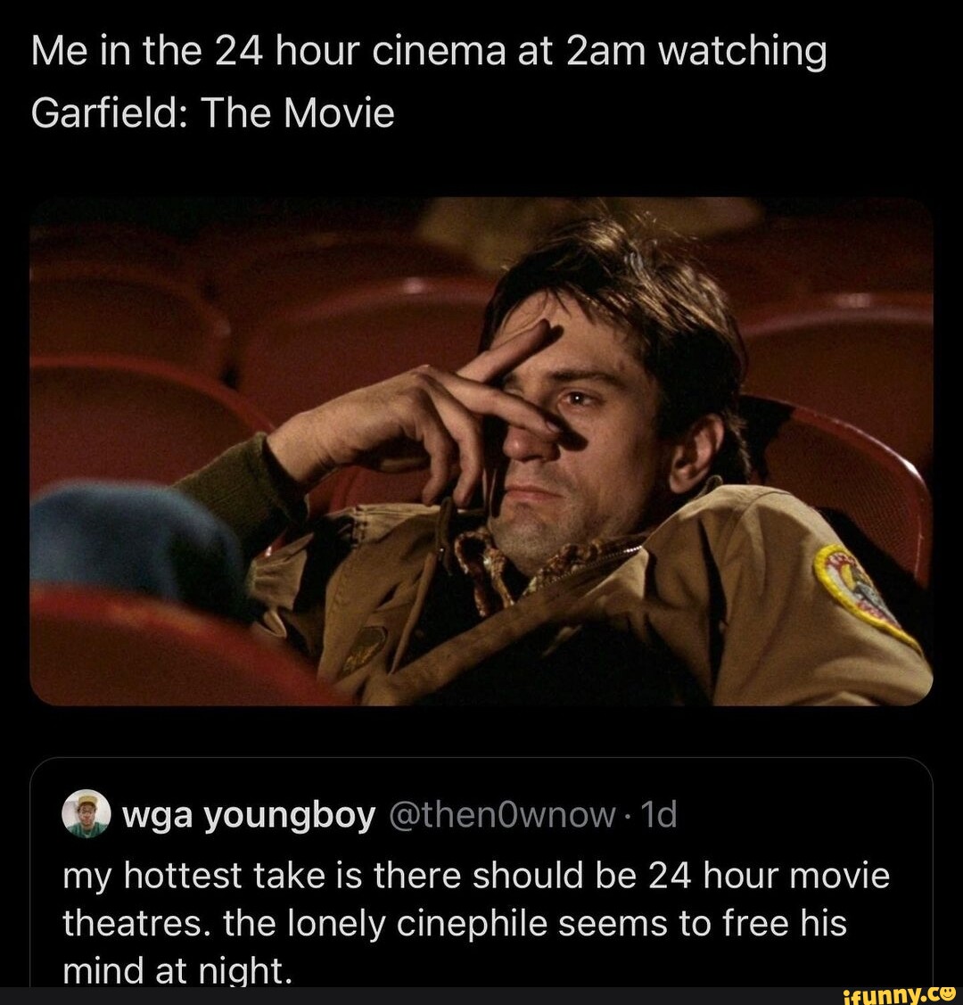 Me in the 24 hour cinema at watching Garfield: The Movie wga youngboy ...