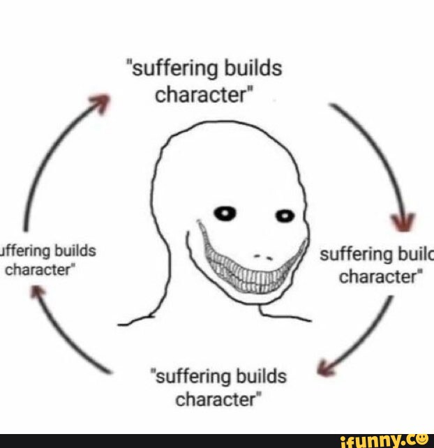 "suffering builds character" iffering builds suffering builc character ...