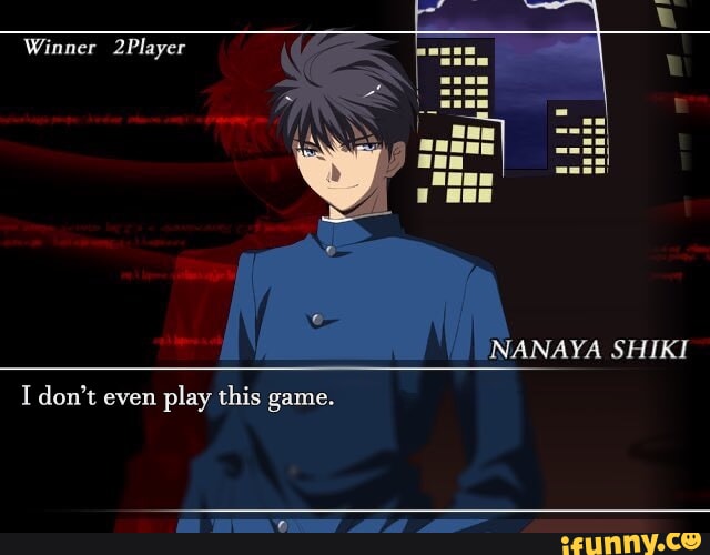 Winner 2Player NANAYA SHIKI I don't even play this game. - iFunny
