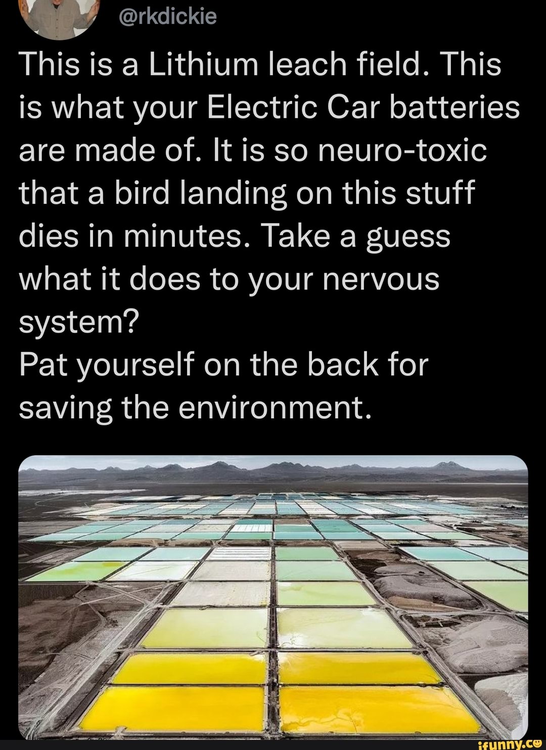 @rkdickie This is a Lithium leach field. This is what your Electric Car ...