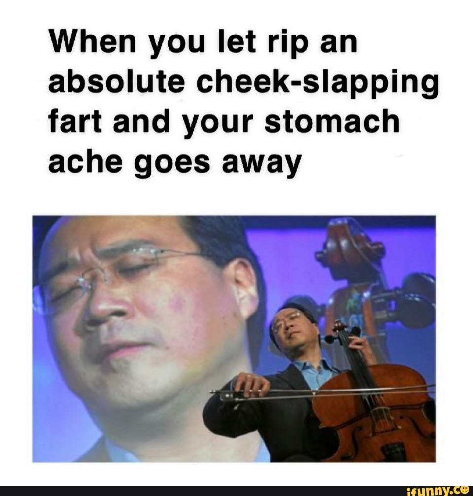 When you let rip an absolute cheek-slapping fart and your stomach ache ...