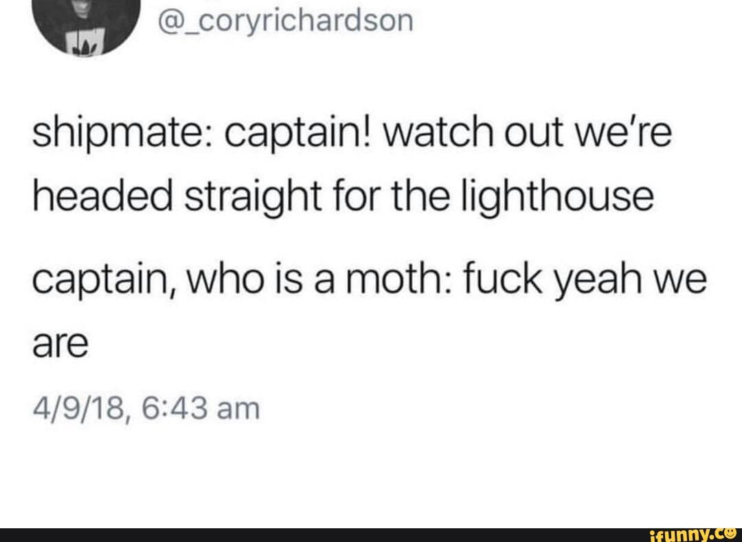 Your Daily Dose of Memes - @_coryrichardson shipmate: captain! watch ...