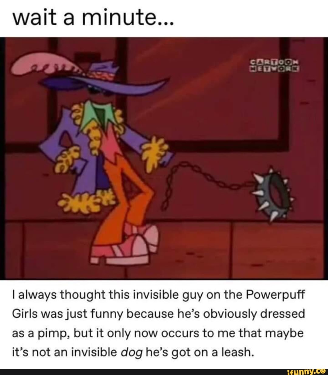 Wait a minute... I always thought this invisible guy on the Powerpuff ...