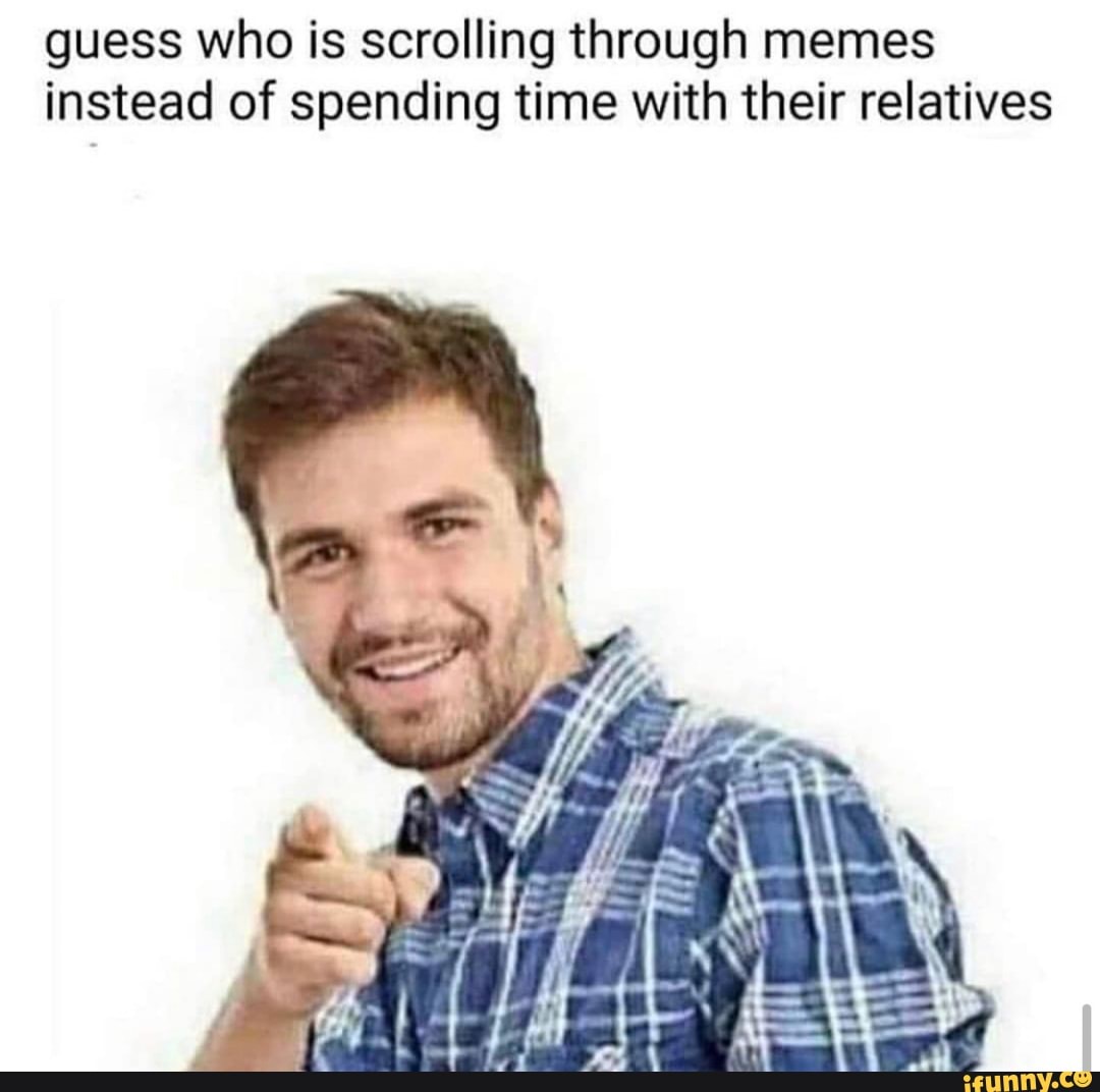 Guess who is scrolling through memes instead of spending time with ...