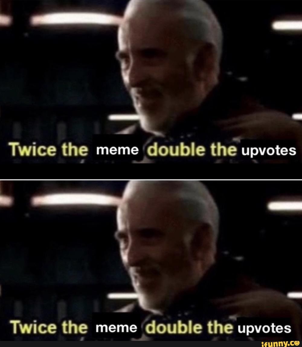 A Twice the meme double the upvotes Twice the meme double the upvotes ...