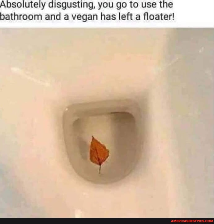 Absolutely disgusting, you go to use the bathroom and a vegan has left ...