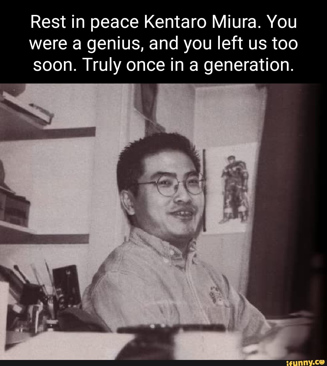 Rest in peace Kentaro Miura. You were a genius, and you left us too ...