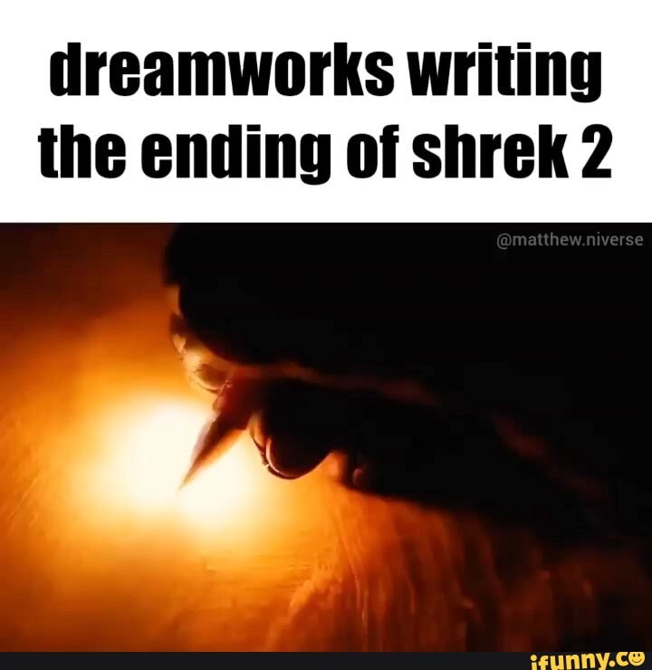 Such a great movie - dreamworks writing the ending of shrek 2 - iFunny