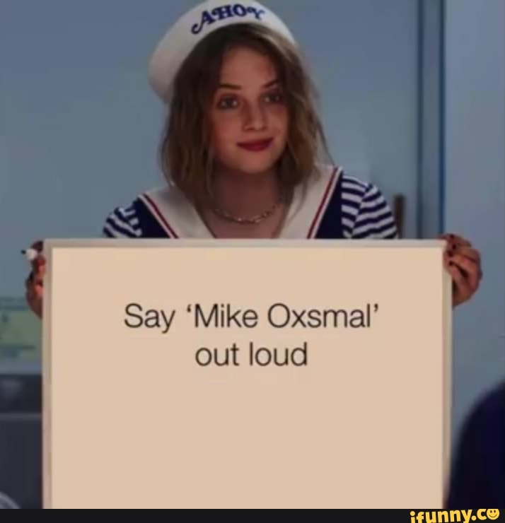 Say ‘Mike Oxsmal’ out loud - iFunny