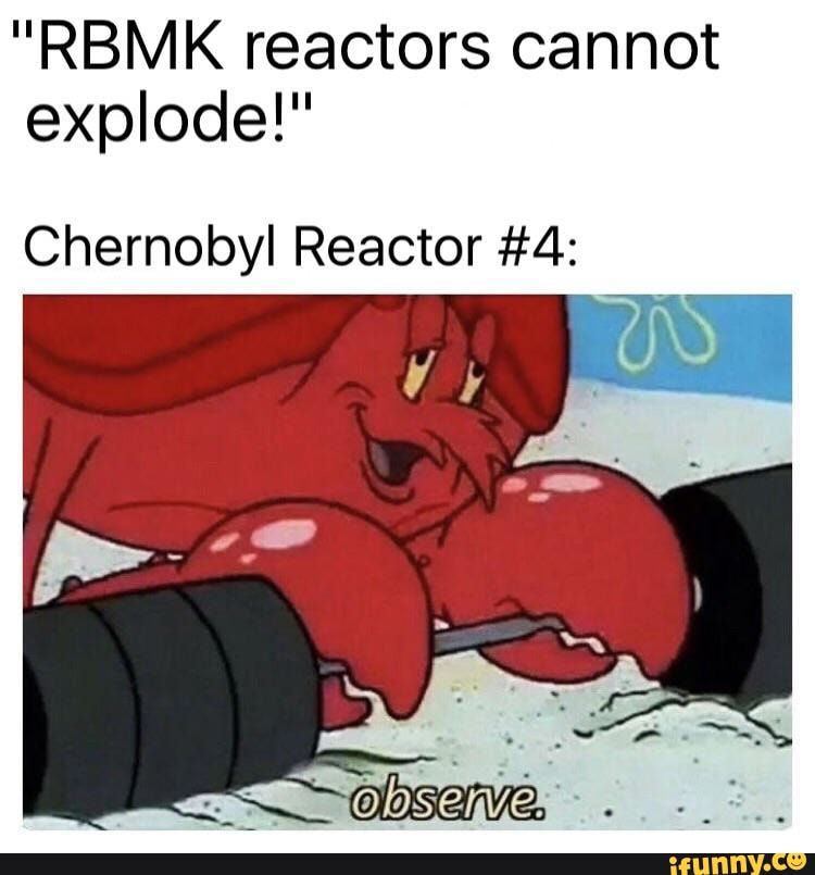 "RBMK reactors cannot explode!" Chernobyl Reactor #4: - iFunny