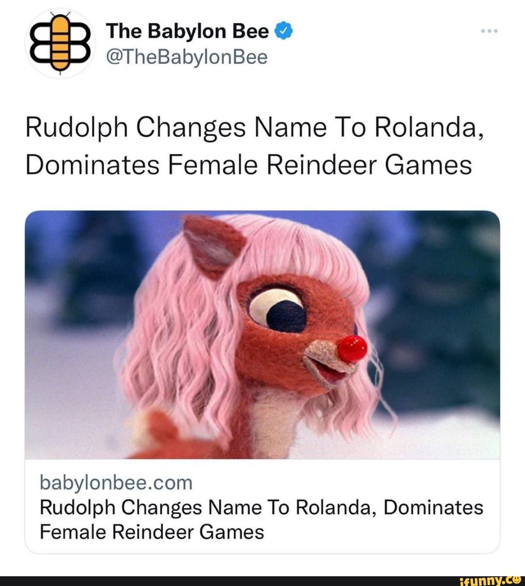 OB) The Babylon Bee @ @TheBabylonBee Rudolph Changes Name To Rolanda ...