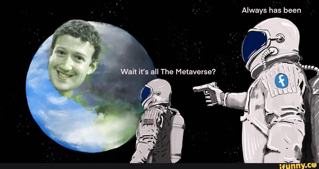 Always has been Wait it's all The Metaverse? - iFunny