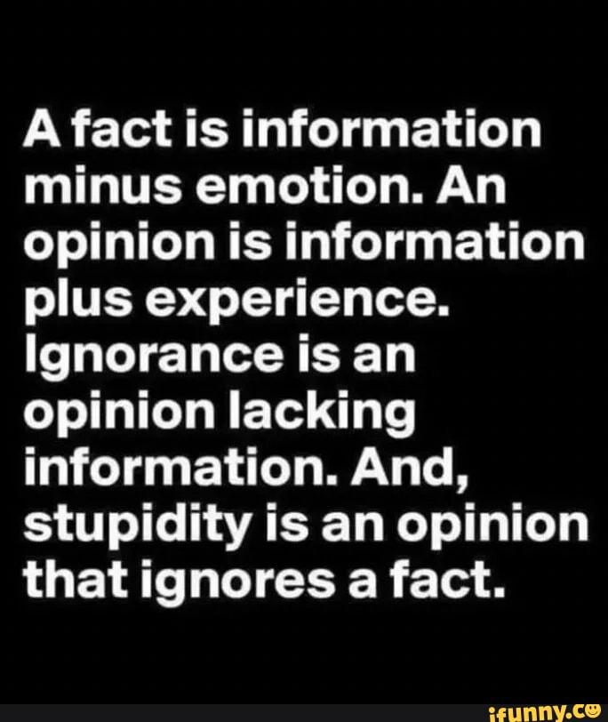 A fact is information minus emotion. An opinion is information plus ...