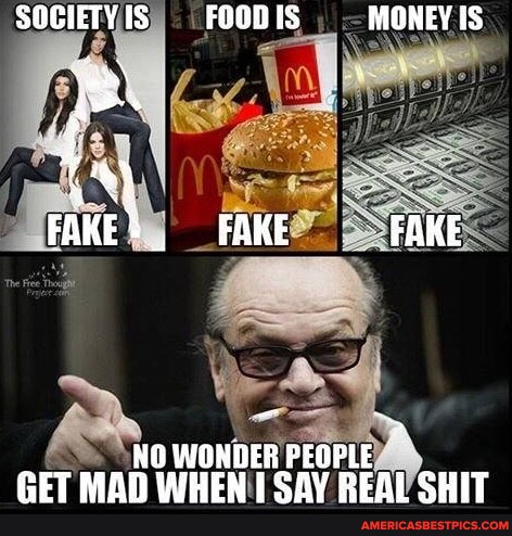 SOCIETYIS FOODIS MONEY IS FAKES, FAKE FAKE NO WONDER PEOPLE GET MAD ...