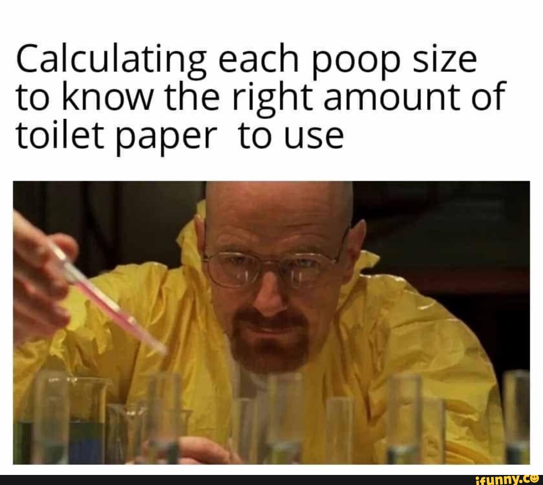 Calculating each poop size to know the right amount of toilet paper to ...