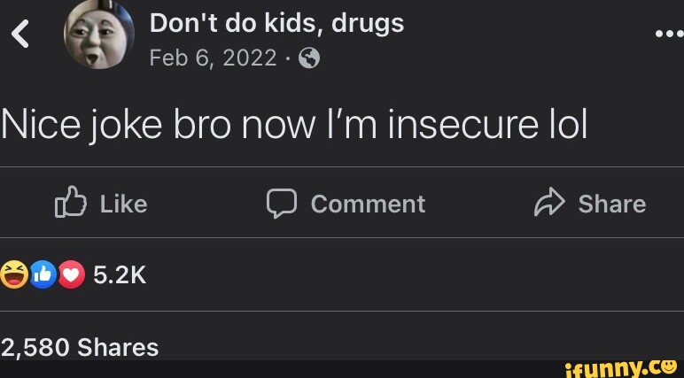 Damn bro why you so mean - g Don't do kids, drugs Feb 6, Nice joke bro ...