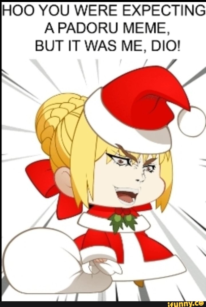 HOO YOU WERE EXPECTING APADORU MEME, BUT IT WAS ME, DIO! - iFunny